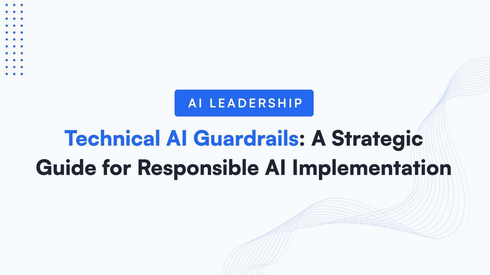 Technical AI Guardrails: A Strategic Guide for Responsible AI Implementation